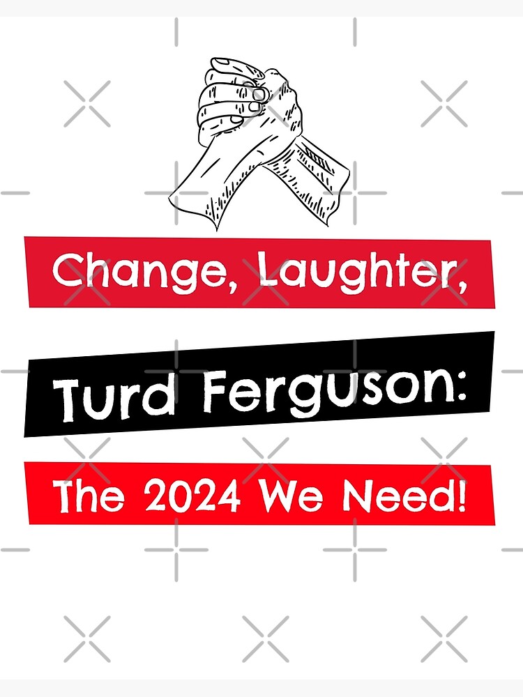 "Change, Laughter, Turd Ferguson: The 2024 We Need! Turd Ferguson 2024 ...