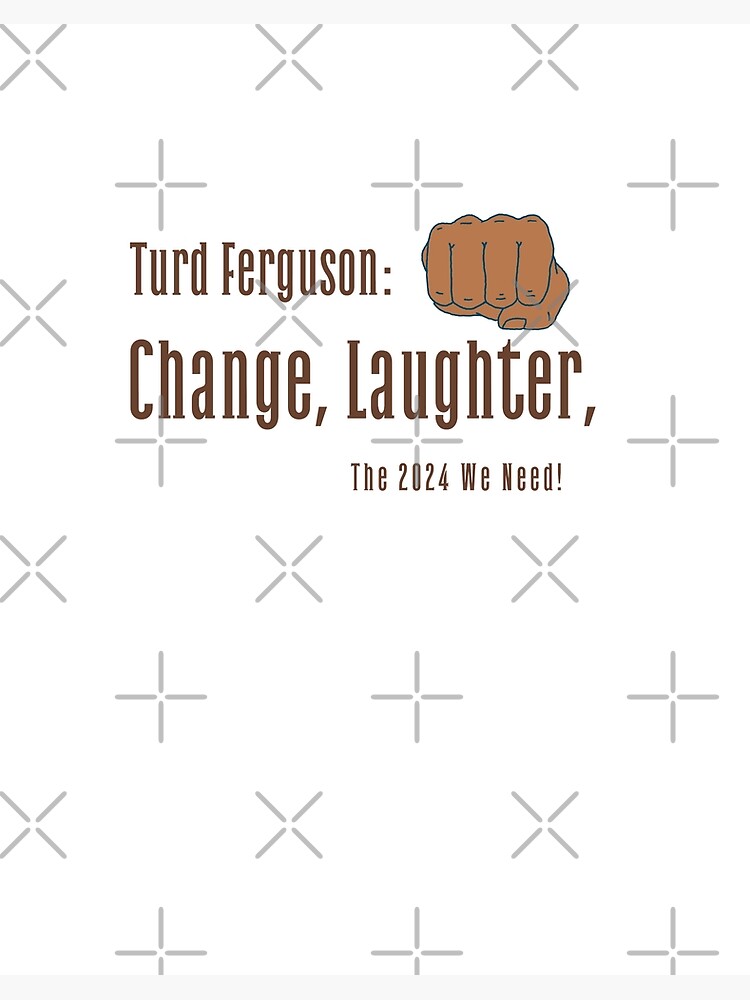 "Change, Laughter, Turd Ferguson: The 2024 We Need! Turd Ferguson 2024 ...