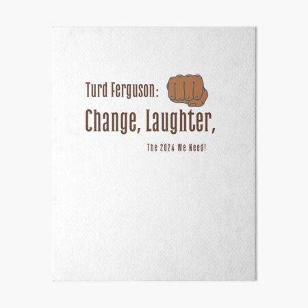"Change, Laughter, Turd Ferguson: The 2024 We Need! Turd Ferguson 2024 ...