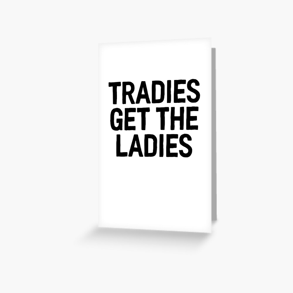 "Tradies Get The Ladies For Meme Dank Joke" Greeting Card by ...