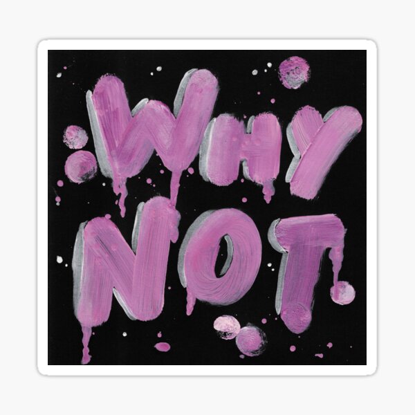 "Why Not?" Sticker for Sale by NishkaDesign | Redbubble