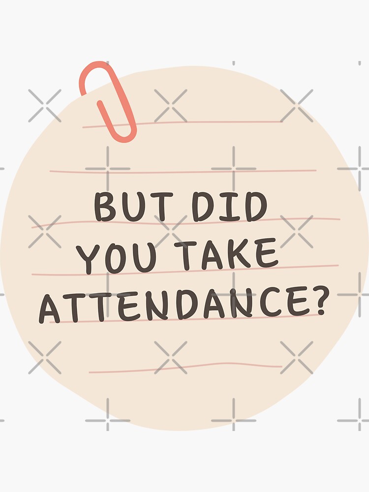 "But Did You Take Attendance" Sticker for Sale by med-creative | Redbubble