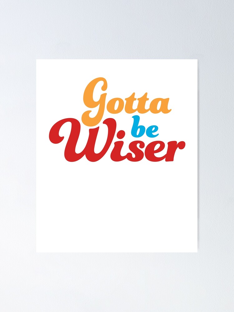 "Gotta be Wiser" Poster by ryewilcox | Redbubble