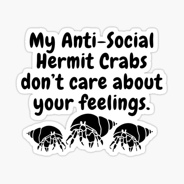 "My Anti-Social Hermit Crabs Don't Care About Your Feelings!" Sticker ...