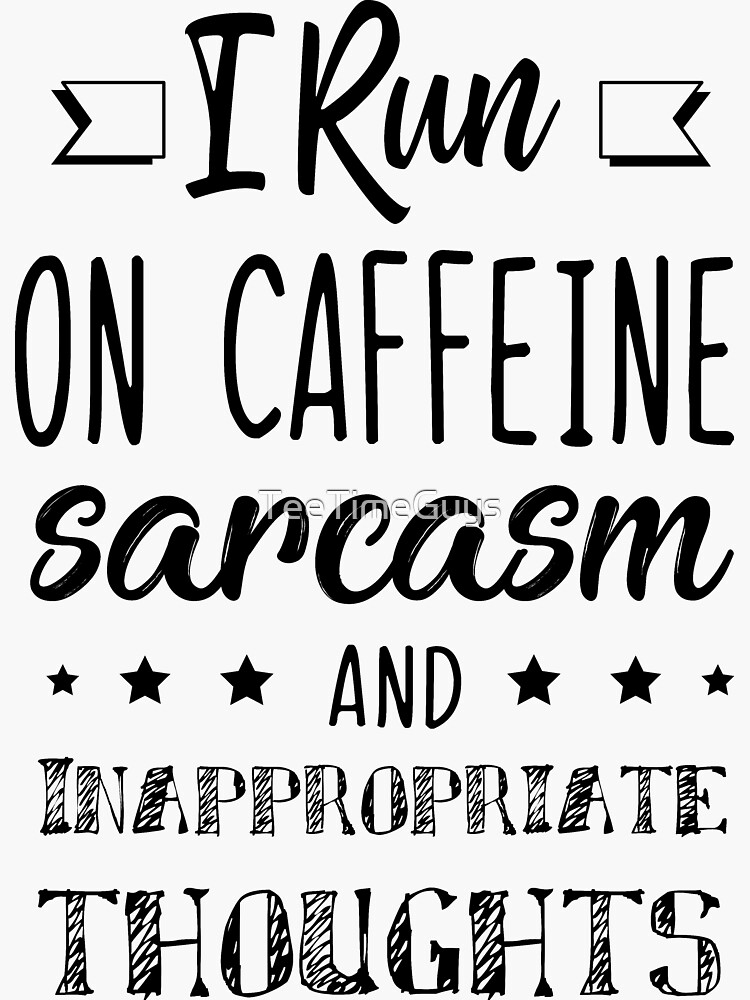 "I Run On Caffeine Sarcasm And Inappropriate Thoughts" Sticker for Sale ...