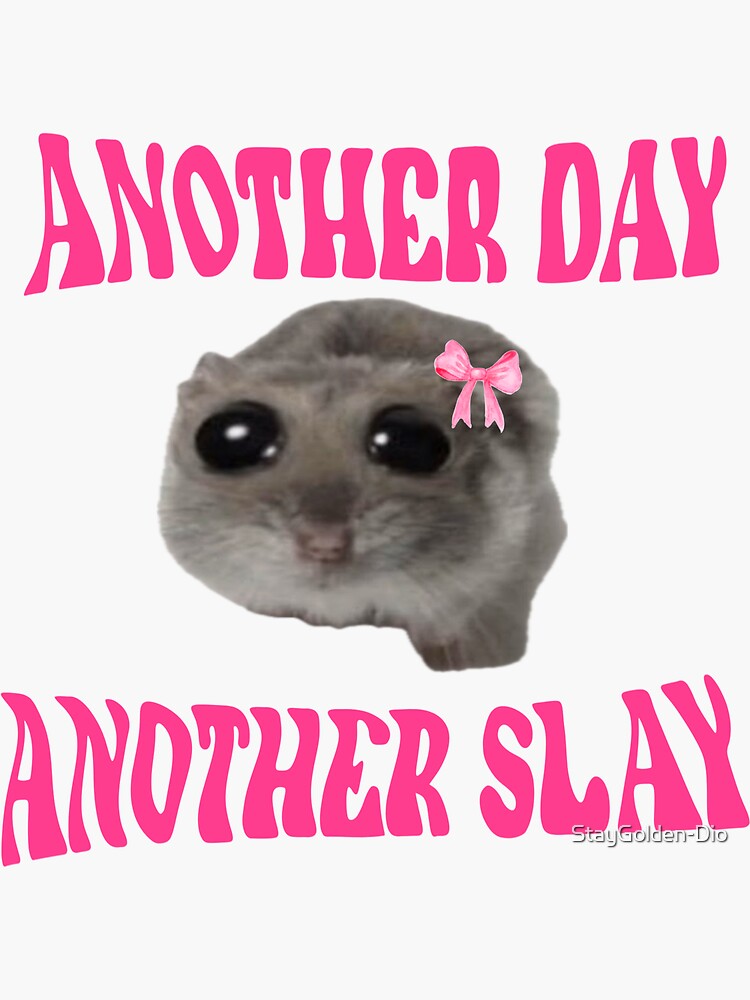 "Sad Hamster, Another Day Another Slay" Sticker for Sale by StayGolden ...