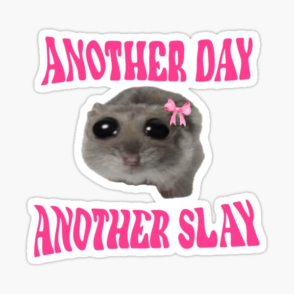 "Sad Hamster, Another Day Another Slay" Sticker for Sale by StayGolden ...