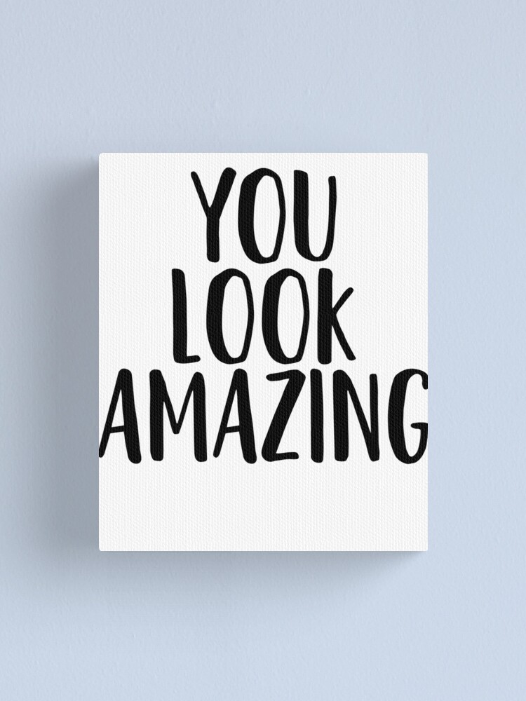 "You Look Amazing - For Motivation Mindset" Canvas Print for Sale by ...