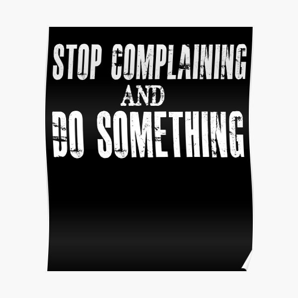 "Stop Complaining And Do Something Motivational Quote" Poster for Sale ...