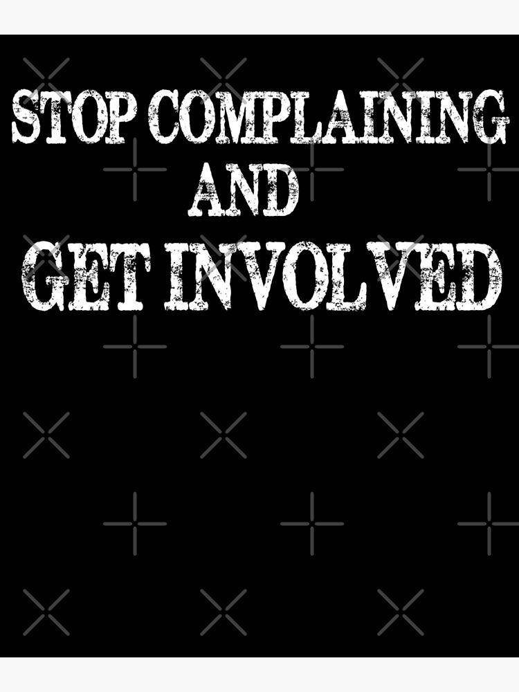 "Stop Complaining And Get Involved Motivational Quote" Poster by ...