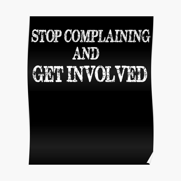 "Stop Complaining And Get Involved Motivational Quote" Poster by ...