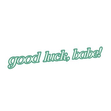 "good luck babe! (green)" Sticker for Sale by stareyed | Redbubble