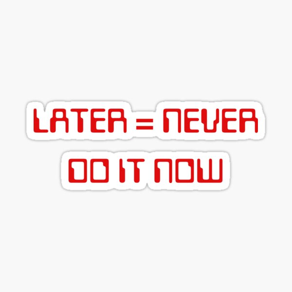 "Later is never so do it now" Sticker for Sale by Ashroop0786 | Redbubble