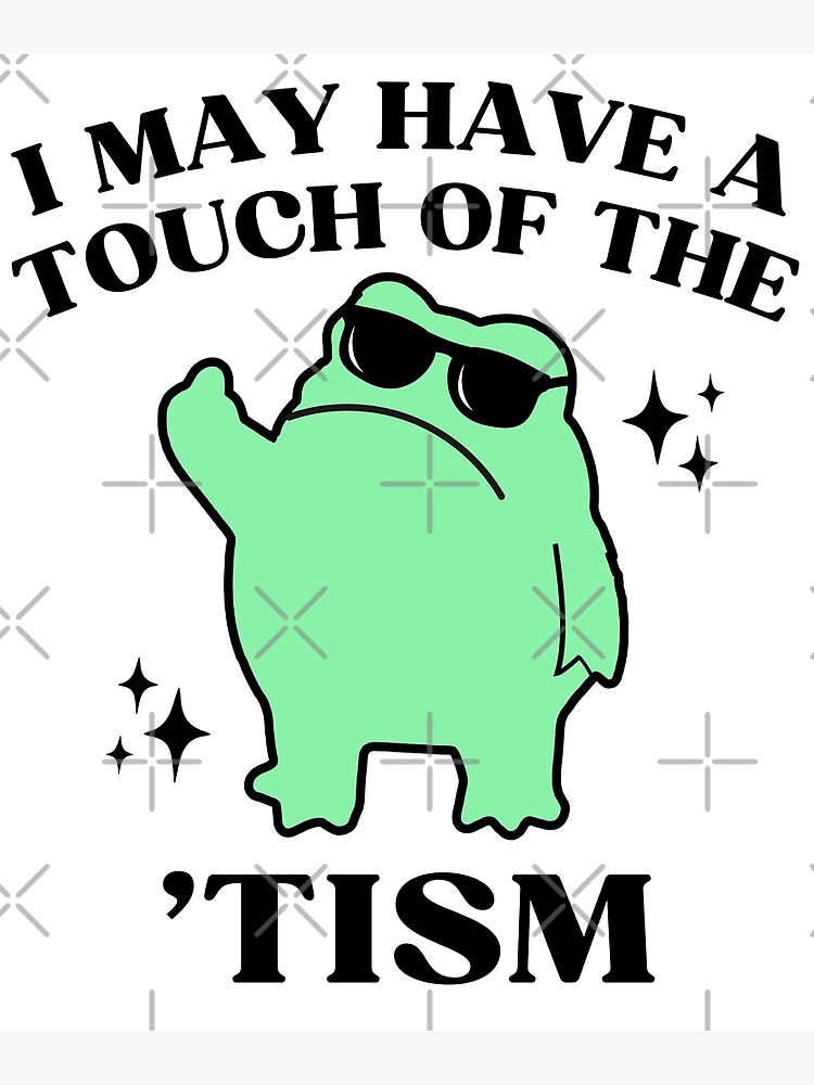 "I May Have A Touch Of The Tism Funny Autism Frog Meme " Poster for ...