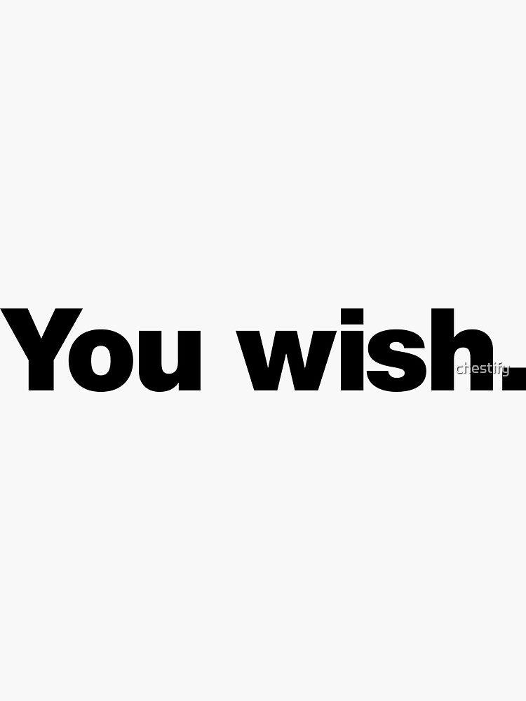 "You wish." Sticker for Sale by chestify | Redbubble