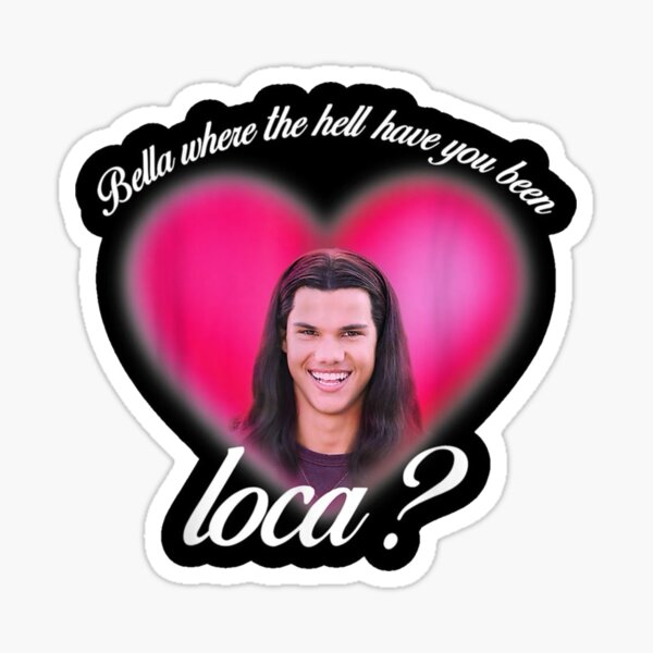 "Bella, where the hell have you been, loca?" Sticker for Sale by ...