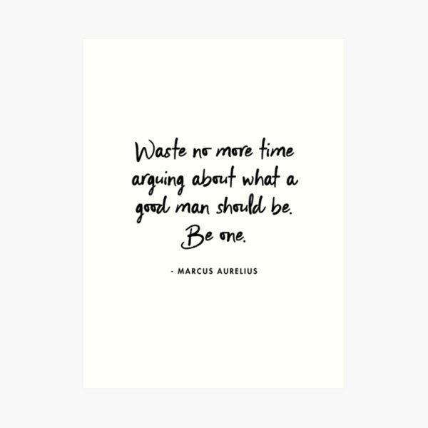 "Marcus Aurelius - Waste No More Time Arguing What A Good Man Should Be ...