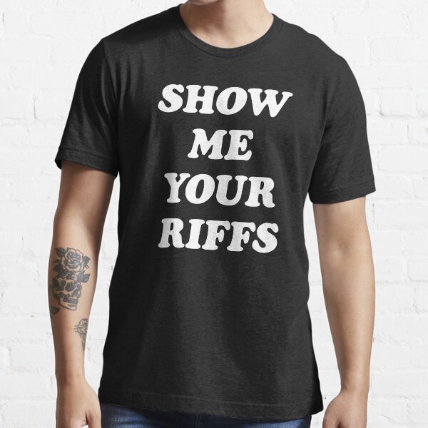 "Show Me Your Riffs" T-shirt for Sale by typographywords | Redbubble ...