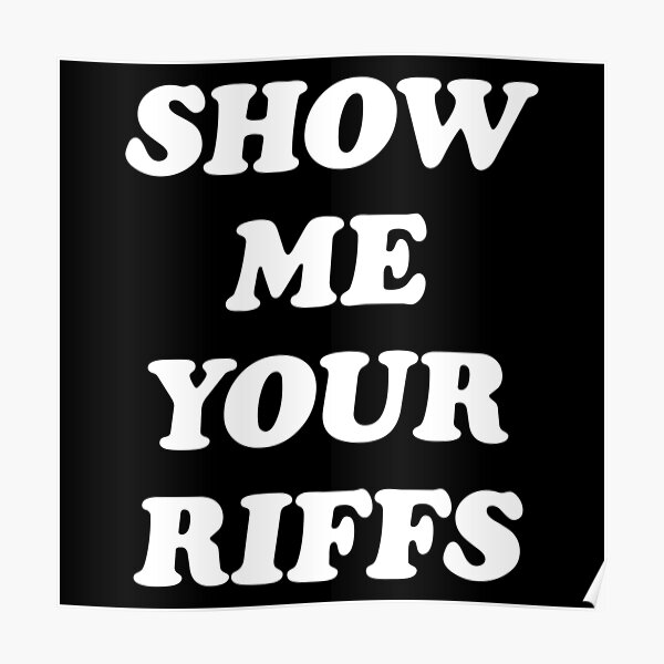 "Show Me Your Riffs" Poster for Sale by typographywords | Redbubble