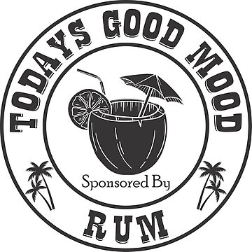 "Todays Good Mood Sponsored By Rum" Sticker for Sale by TheStickerForge ...