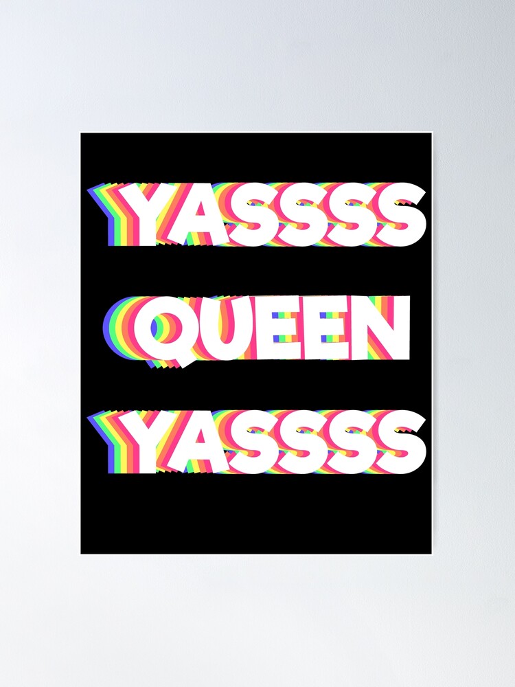 Yassssss Queen Tumblr Yes Queen Yasss Kween Power" Poster For Sale By
