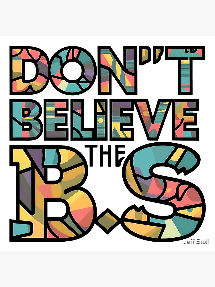 "Don't Believe the B.S. -2" Framed Art Print for Sale by Jeff Stoll ...