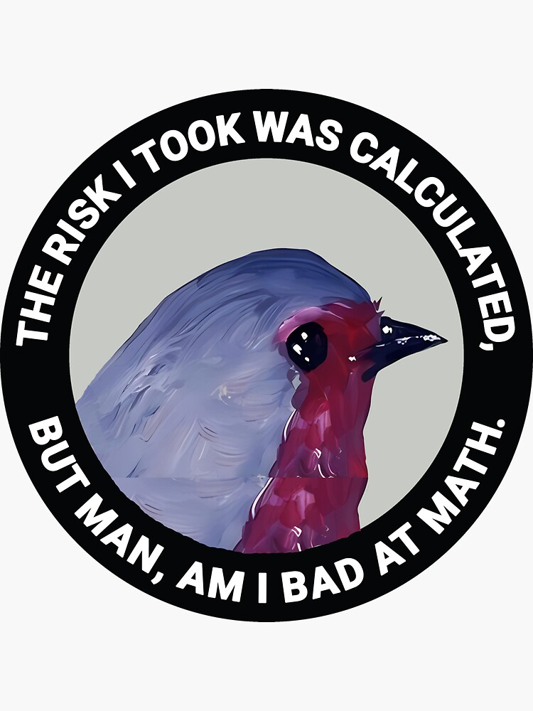 "the risk i took was calculated but man am i bad at math" Sticker for ...