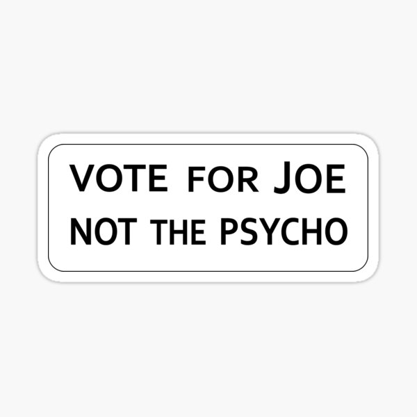 "Vote for Joe Not the Psycho political slogan" Sticker for Sale by Ken ...