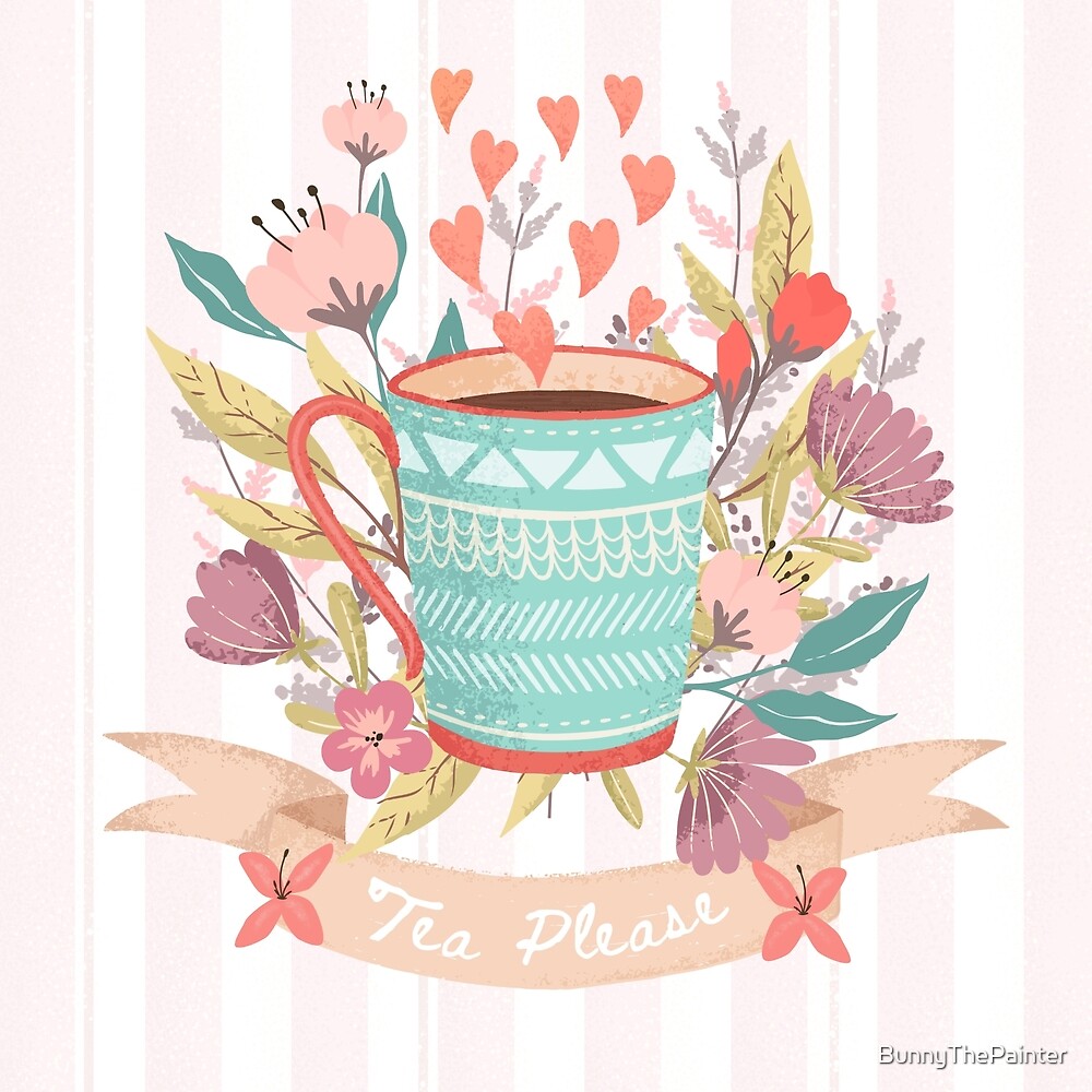 "Tea Please, A Cup Of Tea Would Be Ever So Lovely" by BunnyThePainter ...