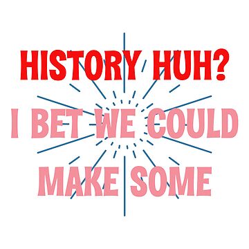"History Huh? I Bet We Could Make Some" Pin for Sale by BookishDecals ...