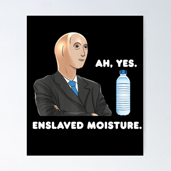 "Ah Yes Enslaved Moisture Dank Meme" Poster for Sale by FloraPlantTees ...
