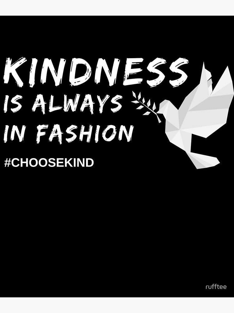 "Kindness is always in fashion. Kindness is cool. So choose kind. Lets ...