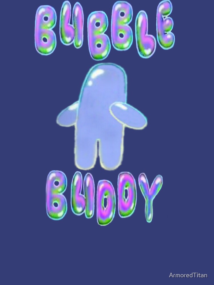 "Bubble Buddy " T-shirt by ArmoredTitan | Redbubble