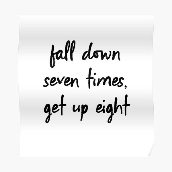 "Fall Down Seven Times, Get Up Eight" Poster by AlanPun | Redbubble