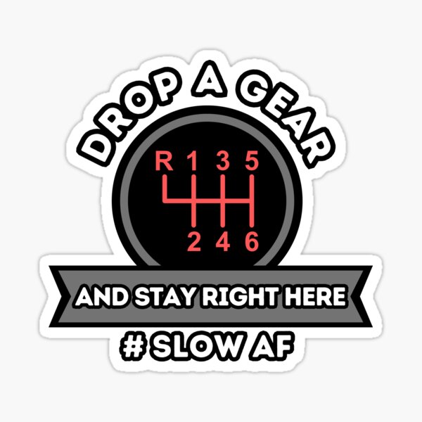 "Drop A Gear And Stay Right Here" Sticker for Sale by Dailey-FS | Redbubble