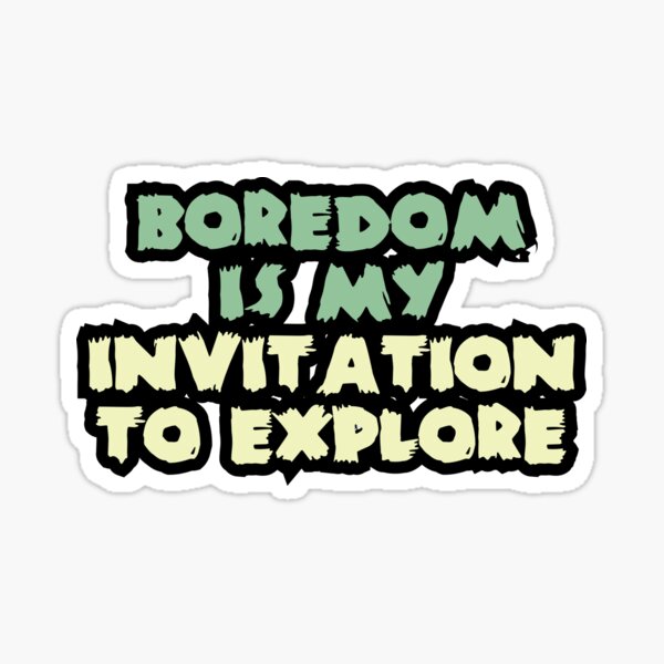 "Boredom is My Invitation to Explore" Sticker for Sale by variant ...