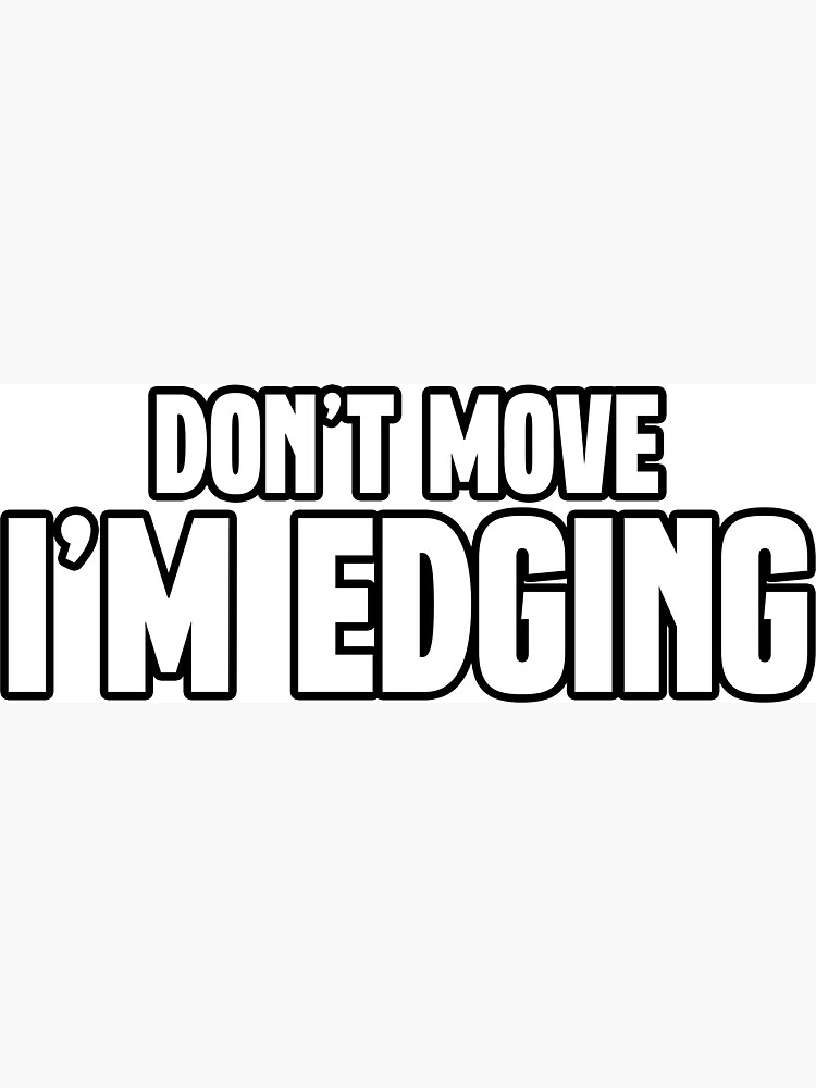"Don't Move I'm Edging | Edging Meme | " Magnet for Sale by Artilix ...