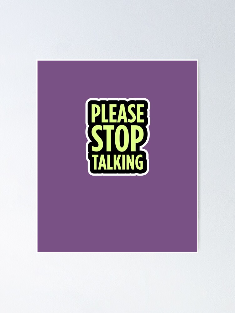 "Please Stop Talking" Poster by krapart | Redbubble