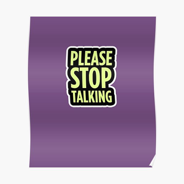 "Please Stop Talking" Poster by krapart | Redbubble