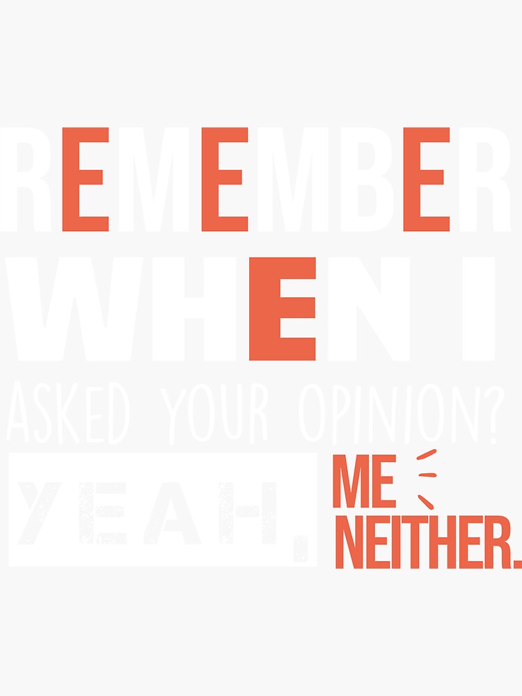 "Remember When I Asked Your Opinion ? Yeah Me Neither funny quotes ...