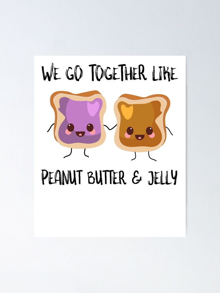 "We Go Together Like Peanut Butter And Jelly" Poster for Sale by ...