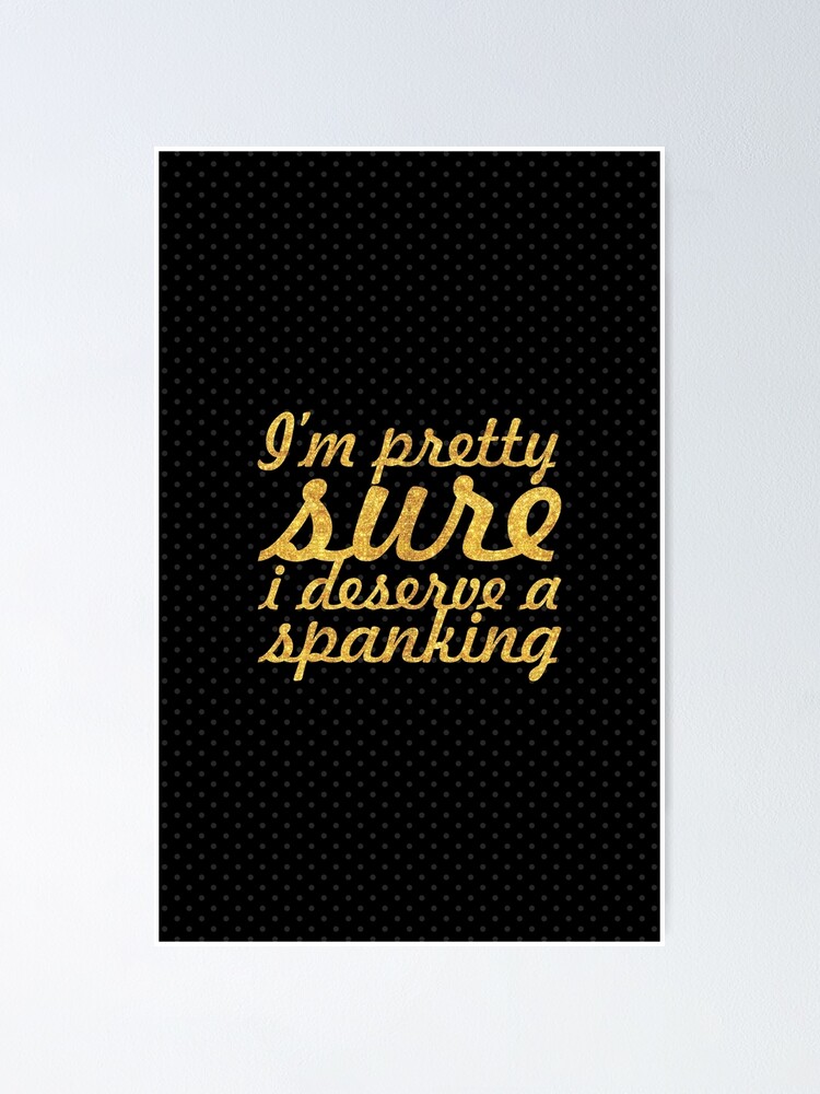 "I'm preety sure i deserve a spanking... Inspirational Quote" Poster by ...