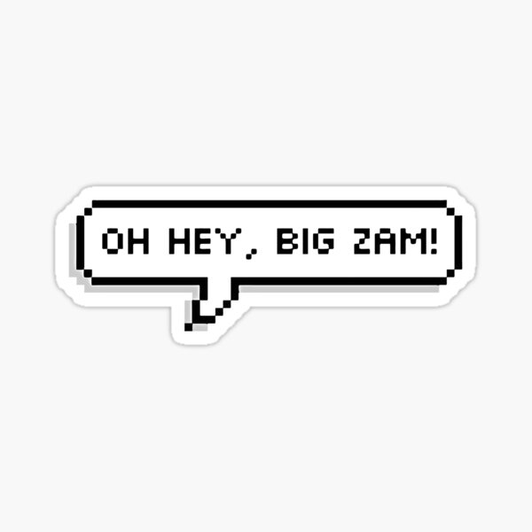 "Oh hey, Big Zam!" Sticker for Sale by squishygay | Redbubble