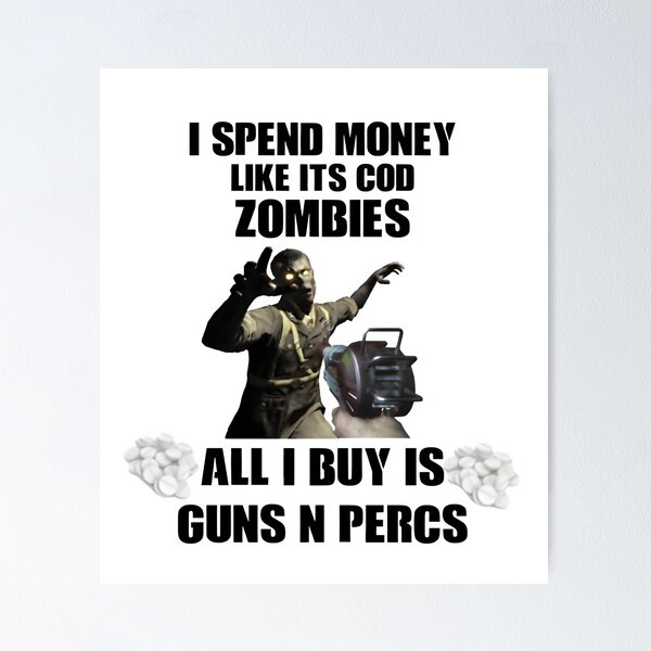"I spend money like its cod zombies" Poster for Sale by el-pollo ...