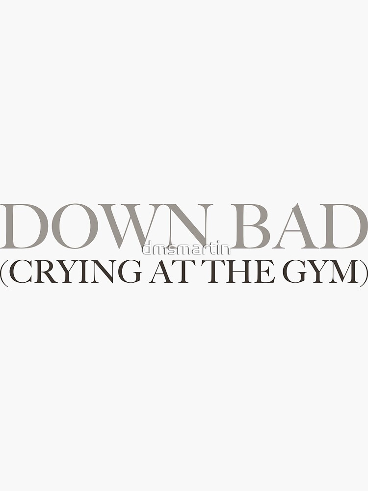 "Down Bad (Crying at the Gym)" Sticker for Sale by dmsmartin | Redbubble