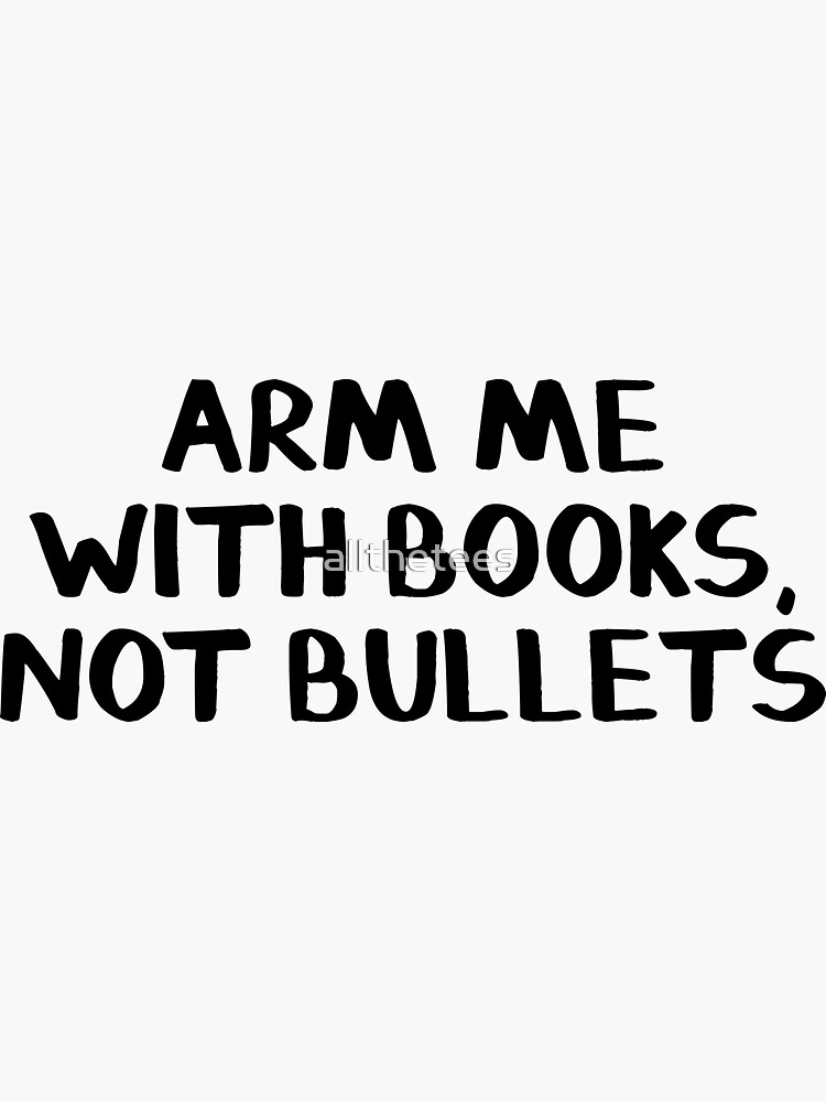 "Arm me with books not bullets" Sticker for Sale by allthetees | Redbubble