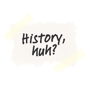 "History, huh?" Sticker for Sale by earl-of-fanwich | Redbubble