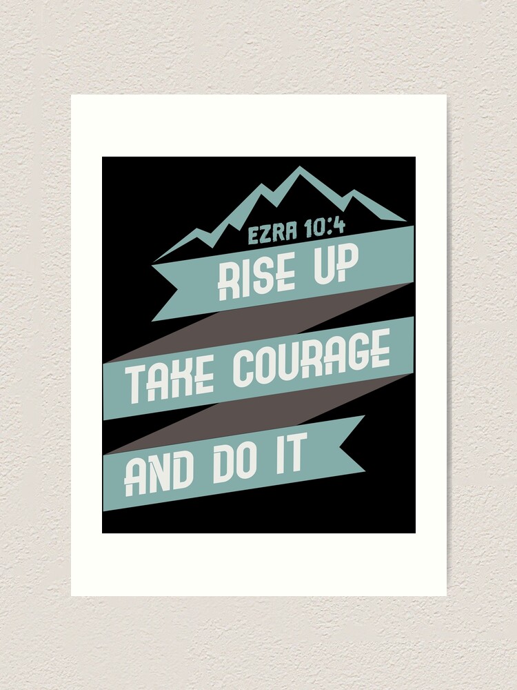 "Ezra 10:4 Rise Up Take Courage And Do It Bible Verse" Art Print by ...