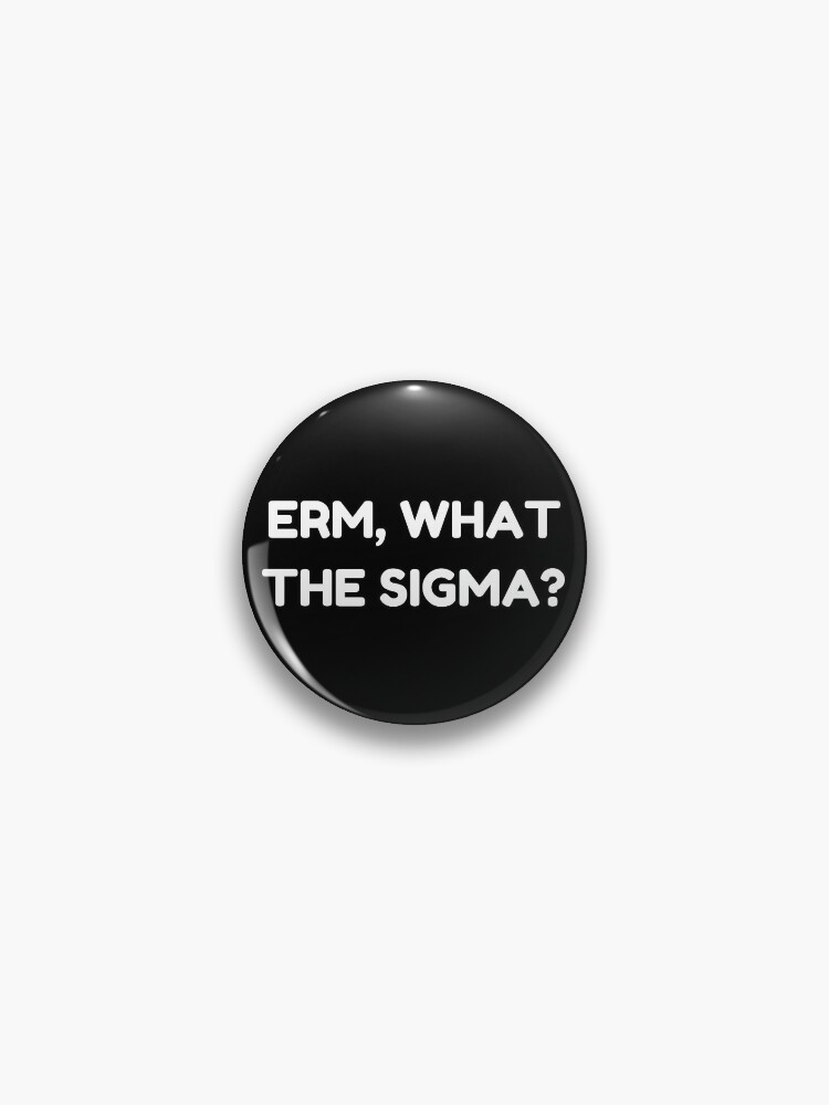 "Erm, What The Sigma?" Pin for Sale by DudzDesignz | Redbubble