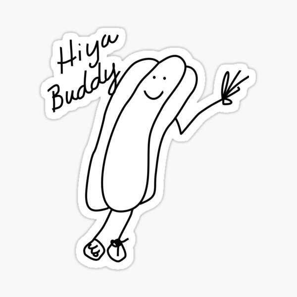"HIYA BUDDY SHIRT FUNNY HOT DOG Handmade drawing Tee" Sticker for Sale ...